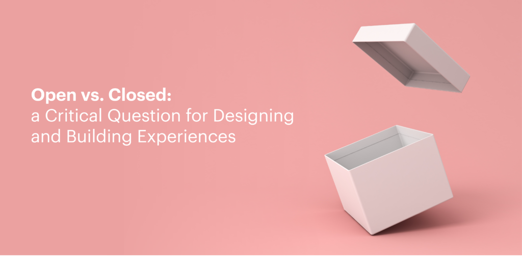 Open vs Closed: a Critical Question for Designing and Building ...