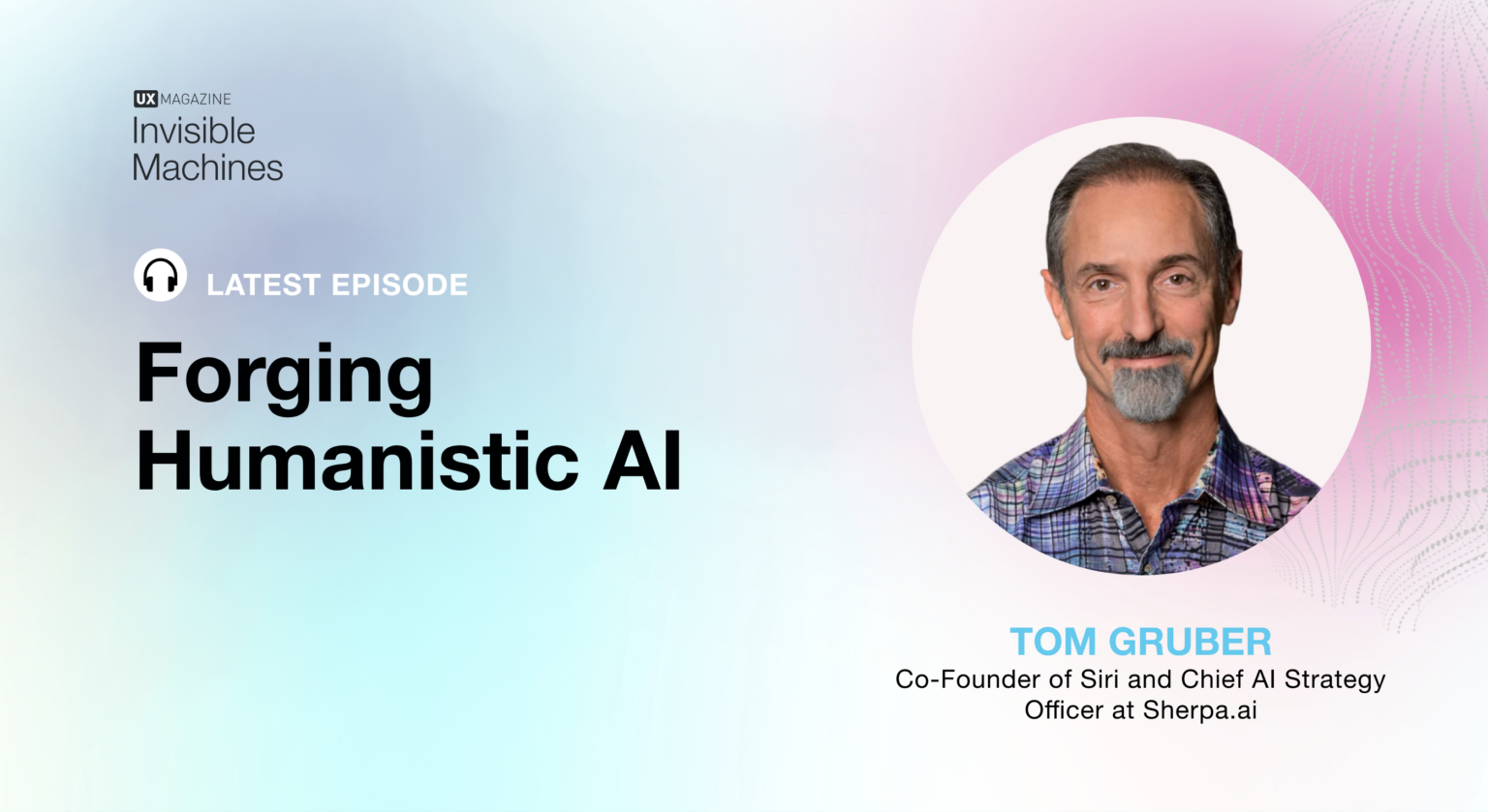 Forging Humanistic AI with Tom Gruber, Co-Founder of Siri - UX Magazine